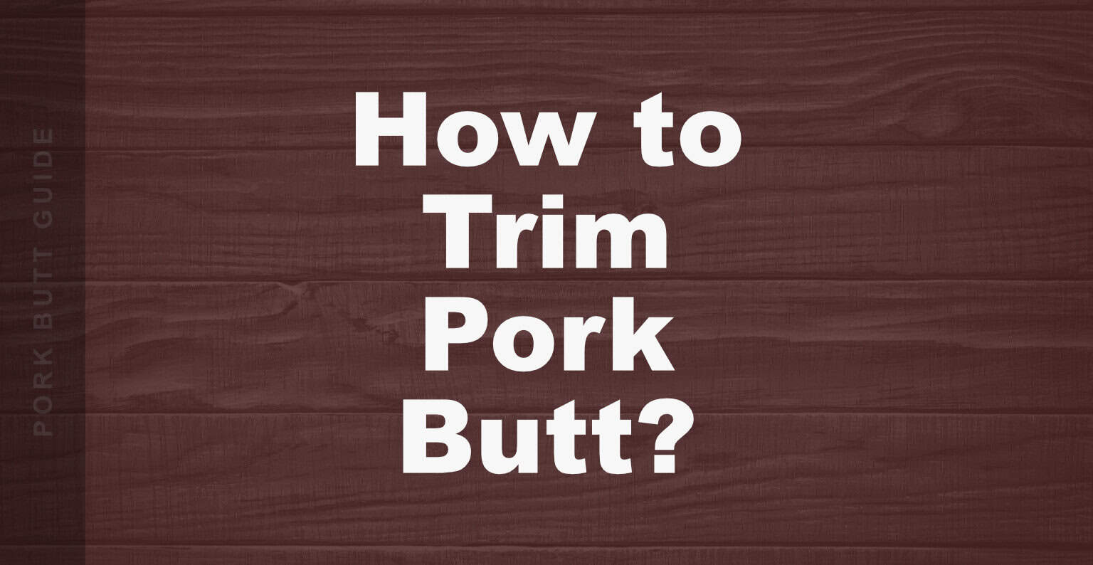 How to Trim a Pork Butt for Smoking the Right Way